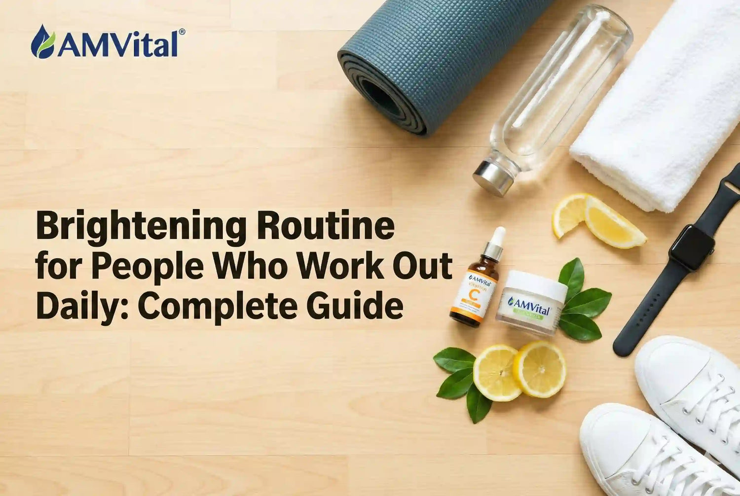 Brightening Routine for People Who Work Out Daily: Complete Guide – AMVital